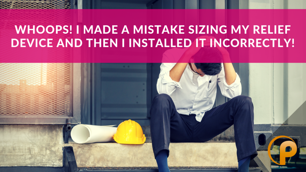 Whoops! I Made a Mistake Sizing My Relief Device and Then I Installed ...